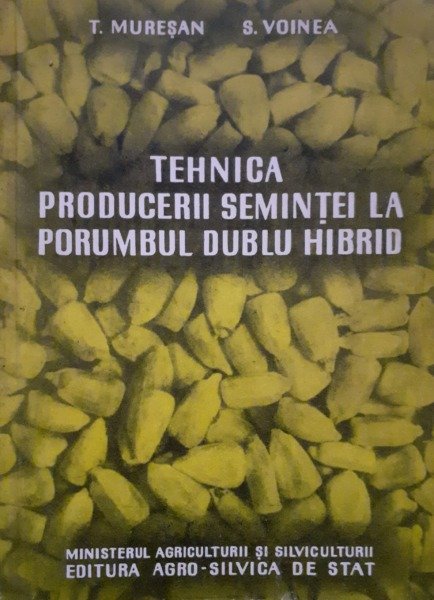 Tehnica producerii semintei la porumbul dublu hibrid - Anticariatul Online
