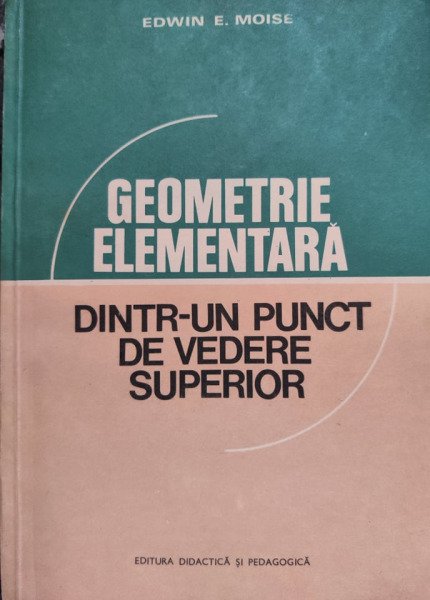 Edwin E. Moise - Geometrie elementara. Dintr-un punct de vedere superior